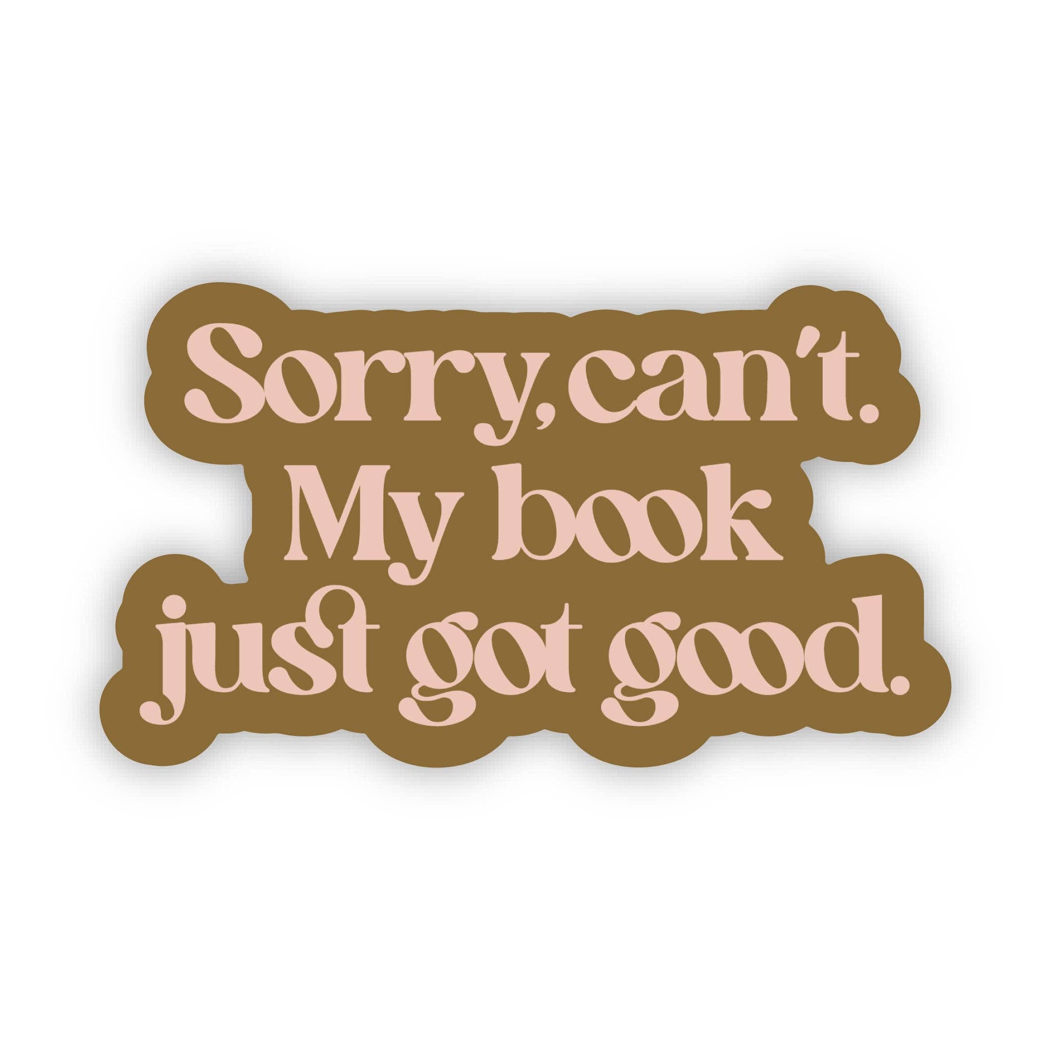 Sorry, Can't. My Book Just Got Good Sticker – Bound Booksellers and Gifts