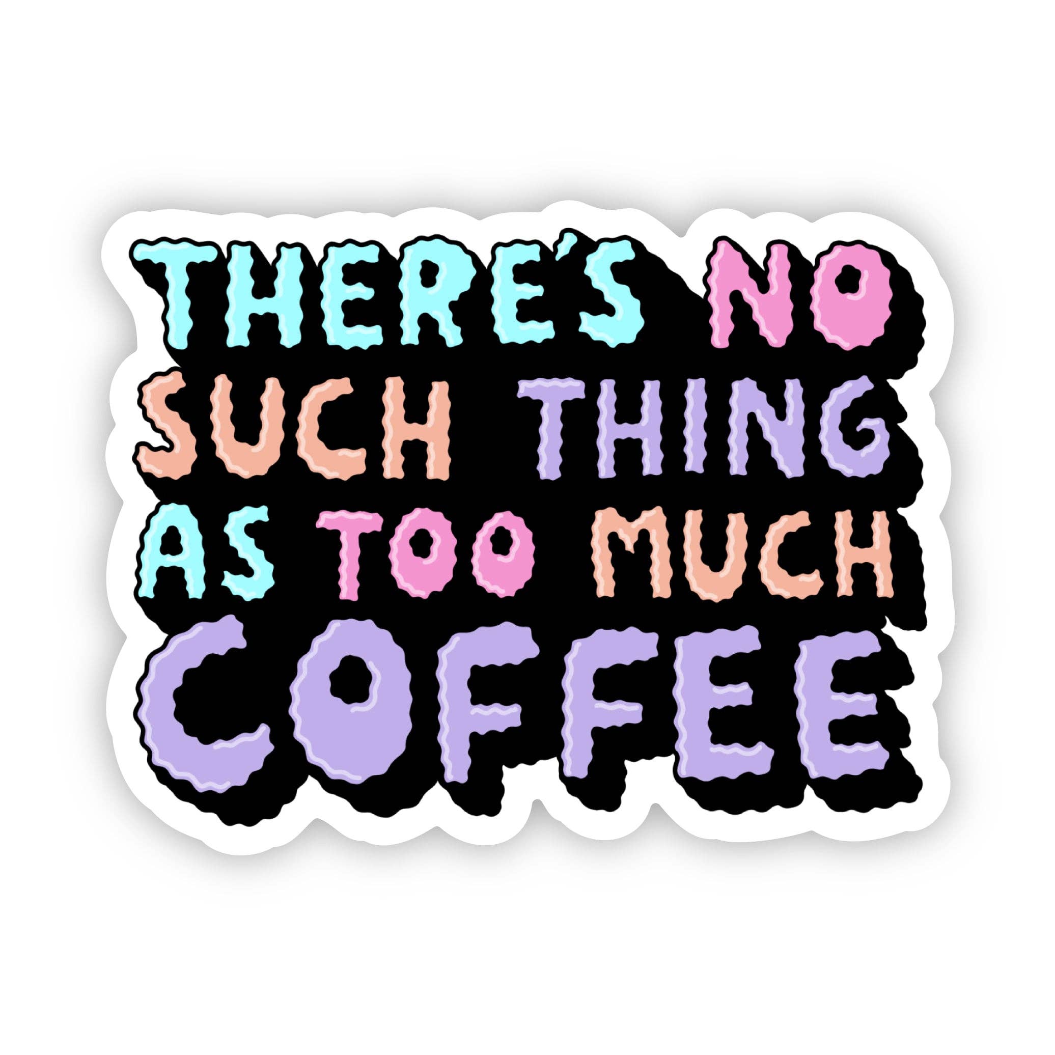 "There's no such thing as too much coffee" Text Sticker – Bound ...